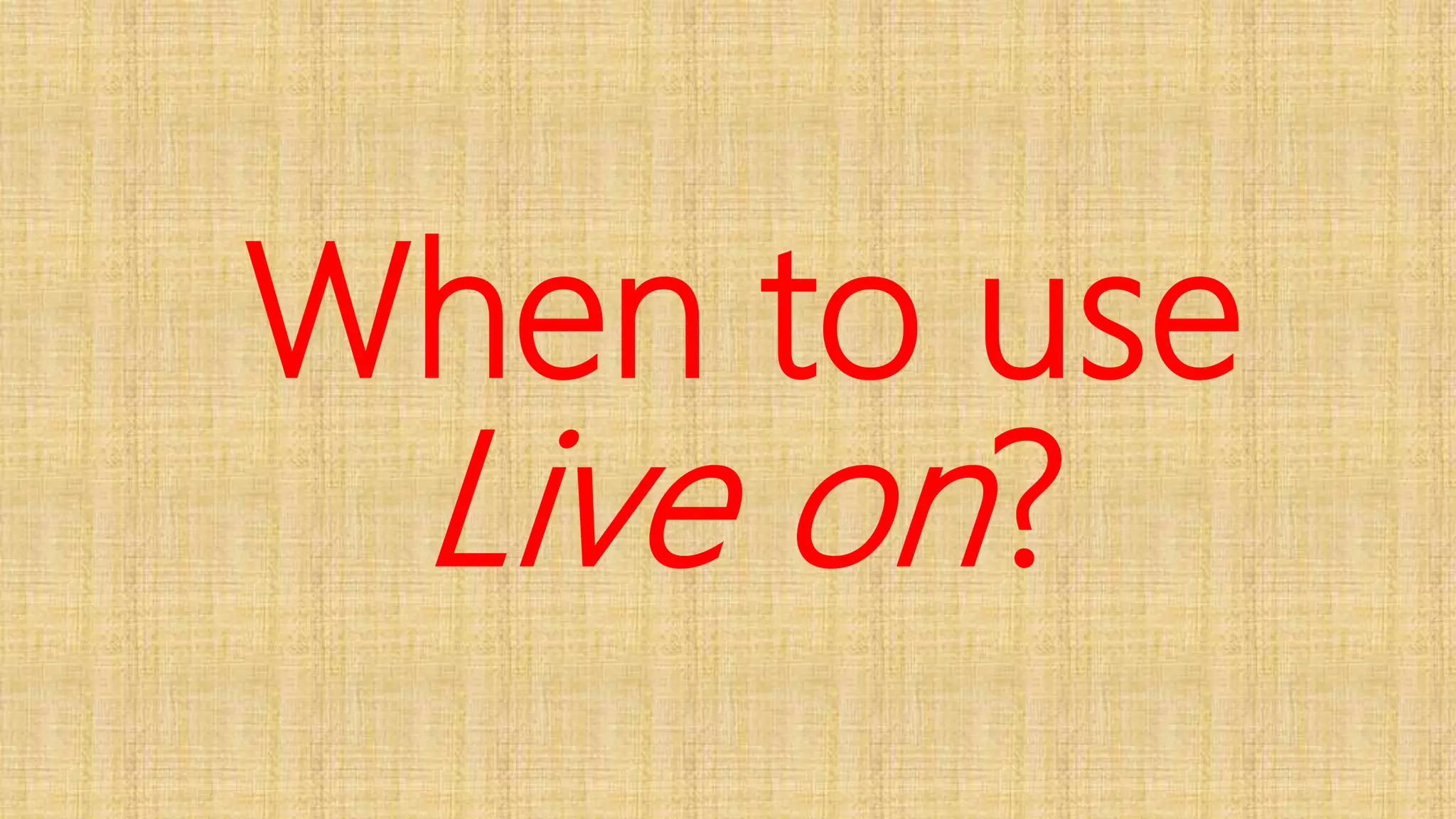 LIVE IN, LIVE ON, LIVE AT | PPTX