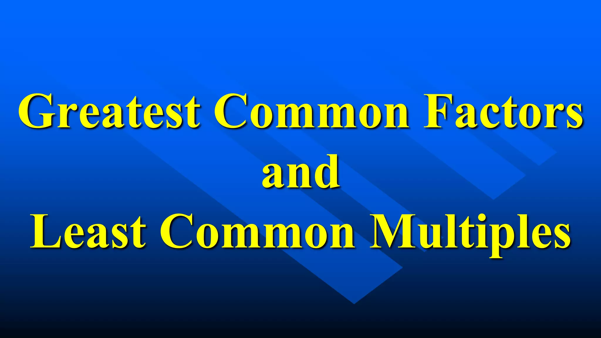 GREATEST COMMON FACTOR AND LEAST COMMON MULTIPLE | PPTX