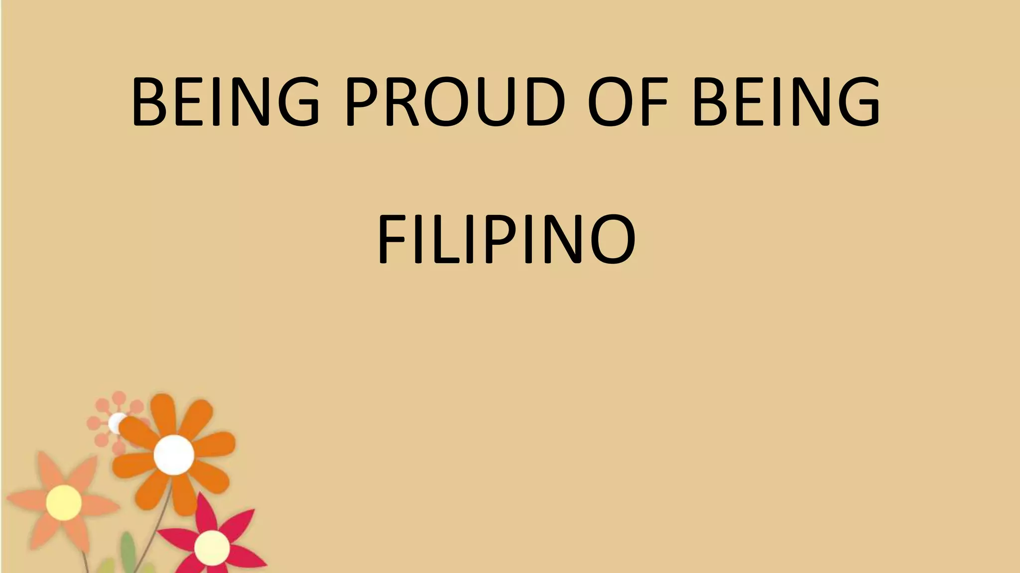 BEING PROUD OF BEING A FILIPINO | PPTX
