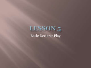 Lesson 5 Basic Declarer Play | PPTX