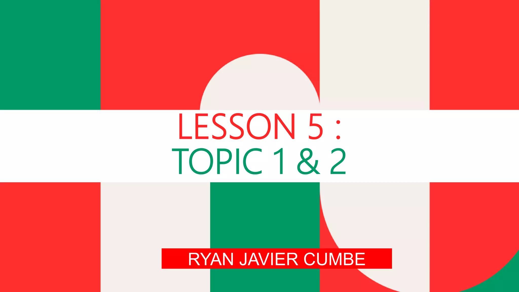 Lesson 5 : TOPIC 1 & TOPIC 2 | PPTX