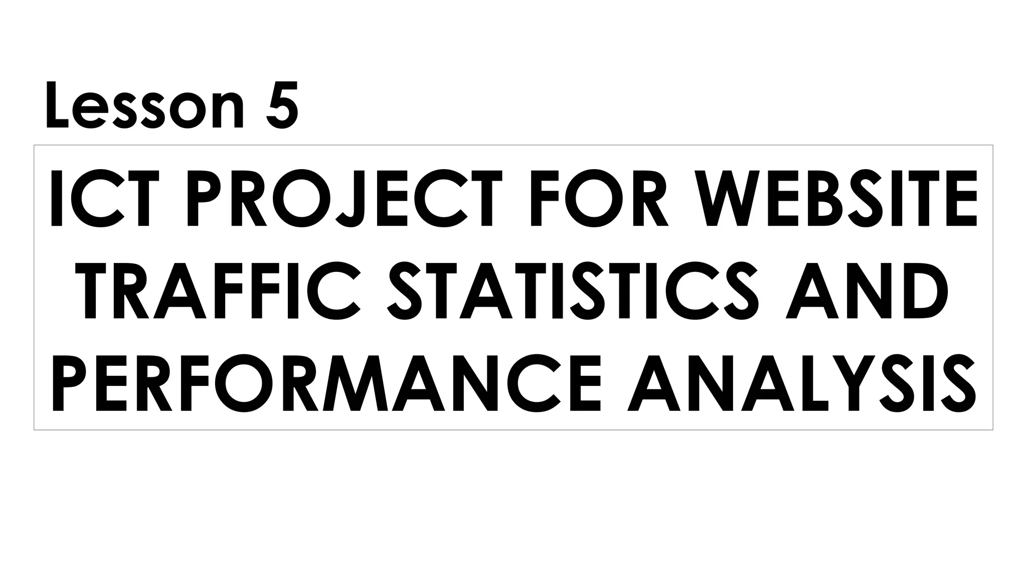 LESSON 5ICT Project for Website Traffic Statistics and Performance Analysis.pptx