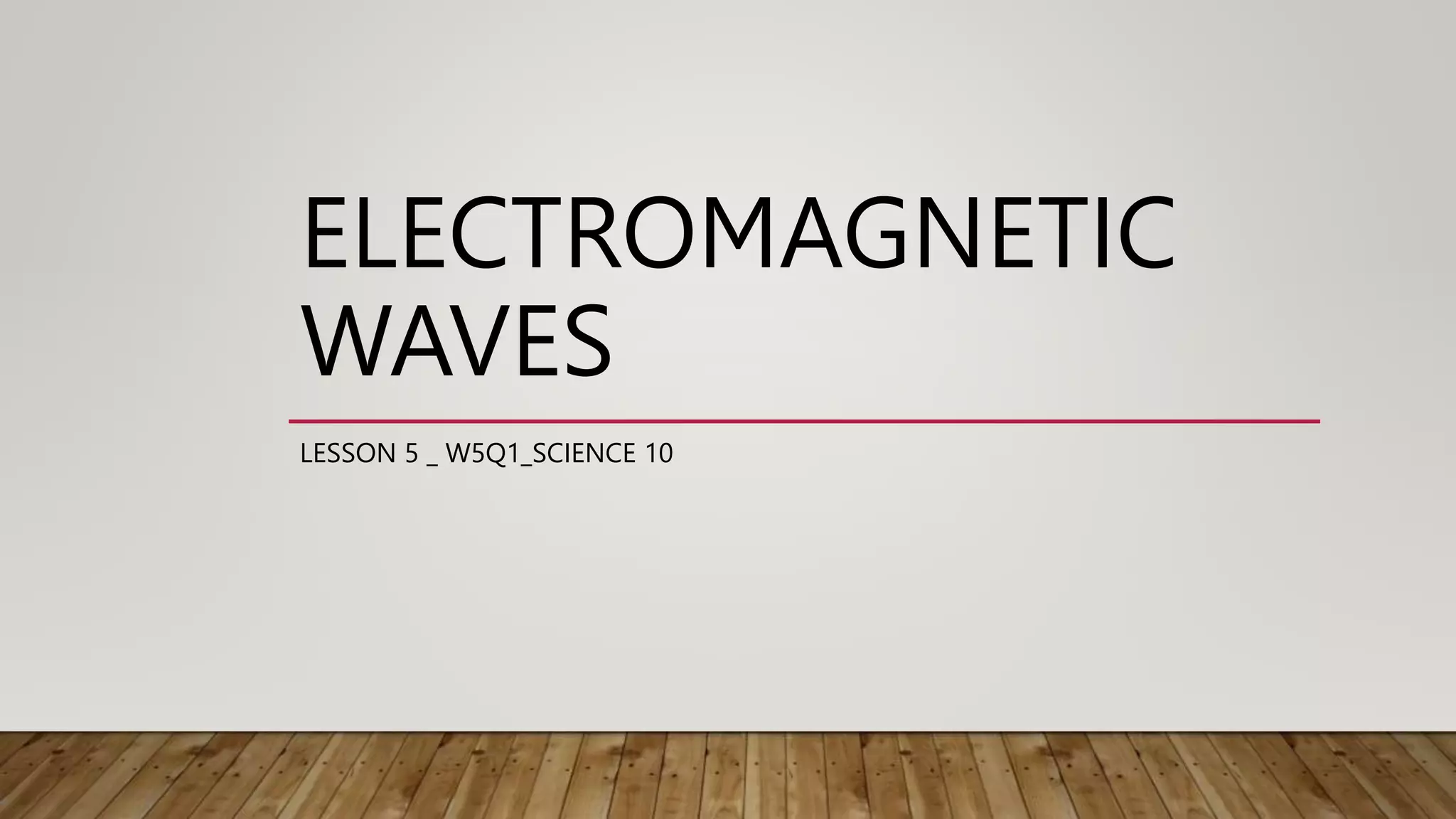 Lesson 5_Science 10- Q1W5_Electromagnetic Waves .pptx