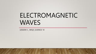 Lesson 5_Science 10- Q1W5_Electromagnetic Waves .pptx