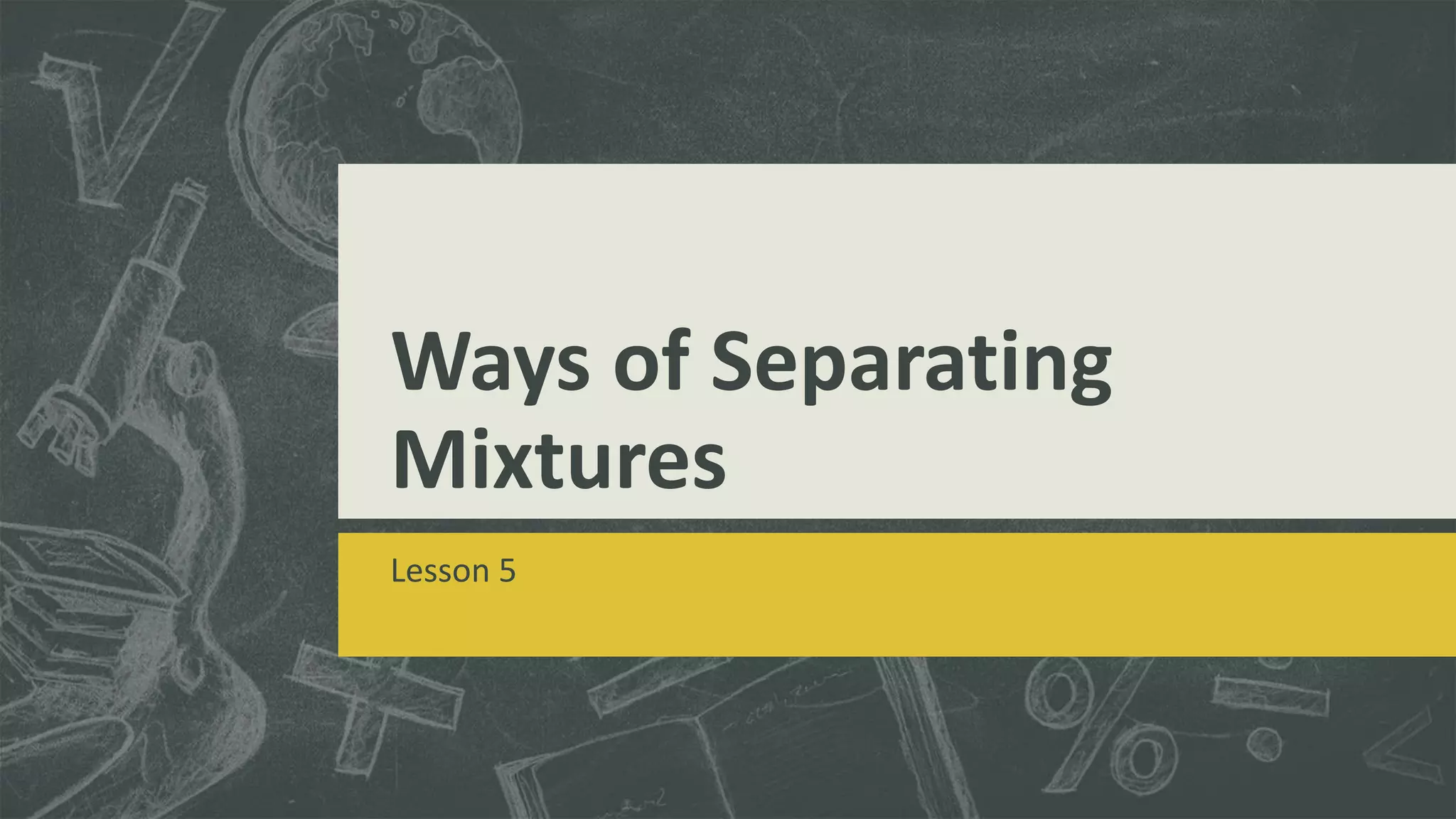 Lesson 5 ways of separating mixtures | PPTX
