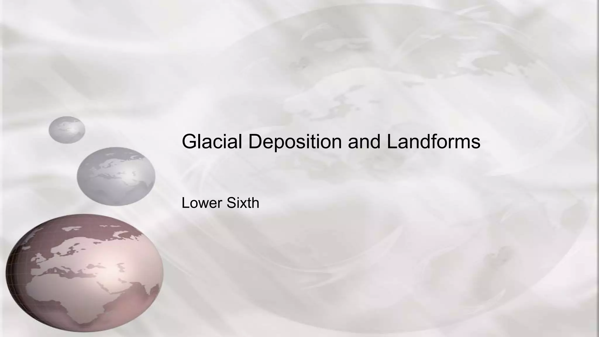 Lesson 6 glacial deposition and landforms | PPTX