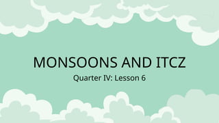 SCIENCE 7: LESSON 6 - MONSOON AND ITCZ.pptx