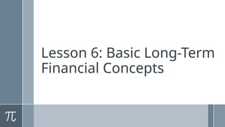 Lesson 6 Basic Long-Term Financial Concept.pptx