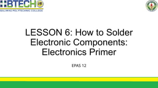 LESSON 6 How to Solder Electronic Components (Electronics Primer).pptx