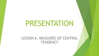 LESSON 6 MEASURES OF CENTRAL TENDENCY.pptx