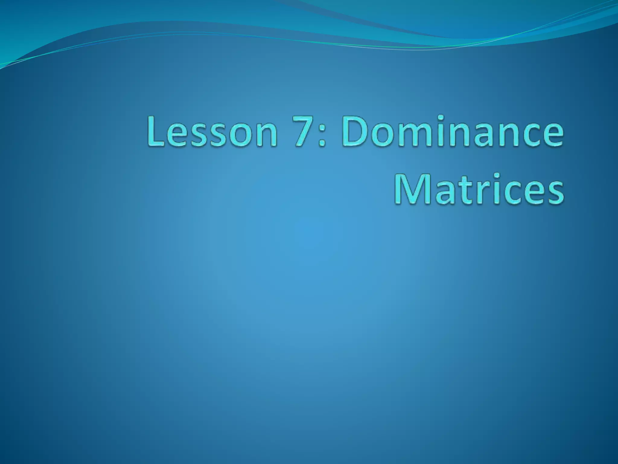 Lesson 7 dominance matrices | PPTX