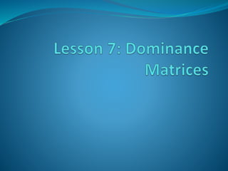 Lesson 7 dominance matrices | PPTX