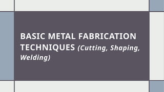 LESSON 7_Basic metal fabrication techniques (Cutting, Shaping, Welding ...