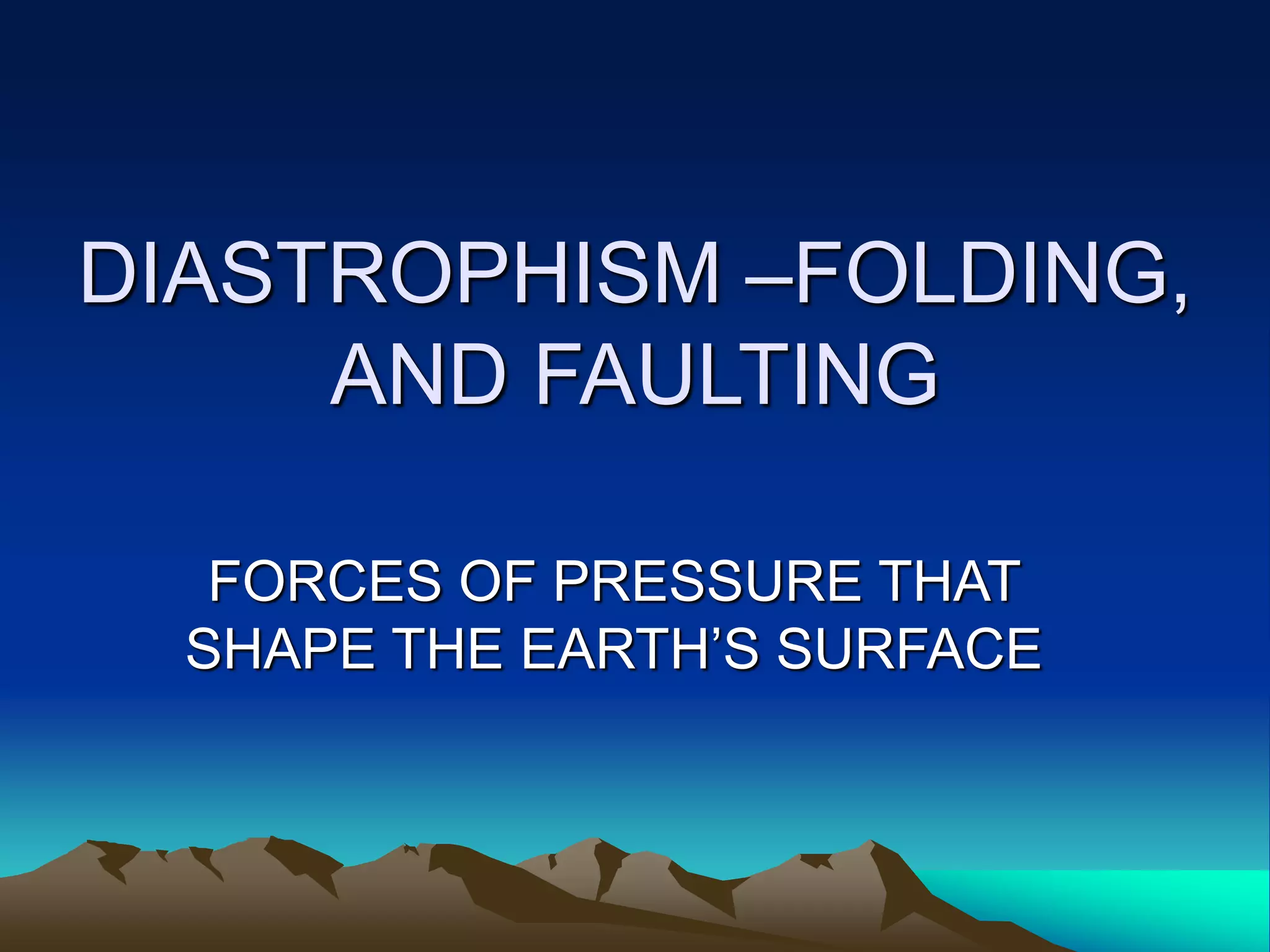 Lesson 7 DIASTROPHISM – FOLDING, FAULTING AND MORE.ppt