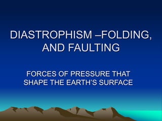 Lesson 7 DIASTROPHISM – FOLDING, FAULTING AND MORE.ppt