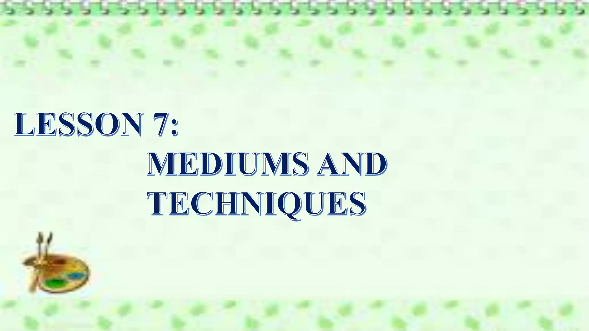 Lesson 7 Mediums and Techniques.pptx