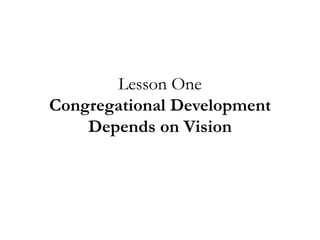 Lesson one -_congregational_development_depends_on_vision | PPT