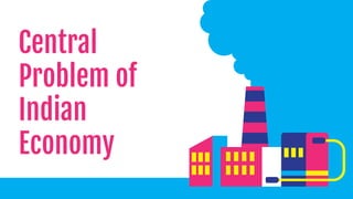central problem of Indian economy.pptx