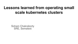 Lessons learned from operating small scale clusters.pdf