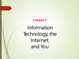 Lessoon 1 - Information Technology, The Internet and You.pptx