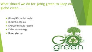 Lets go green to get our globe clean | PPT