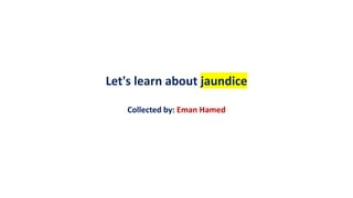 Let's learn about jaundice By Eman Hamed | PDF