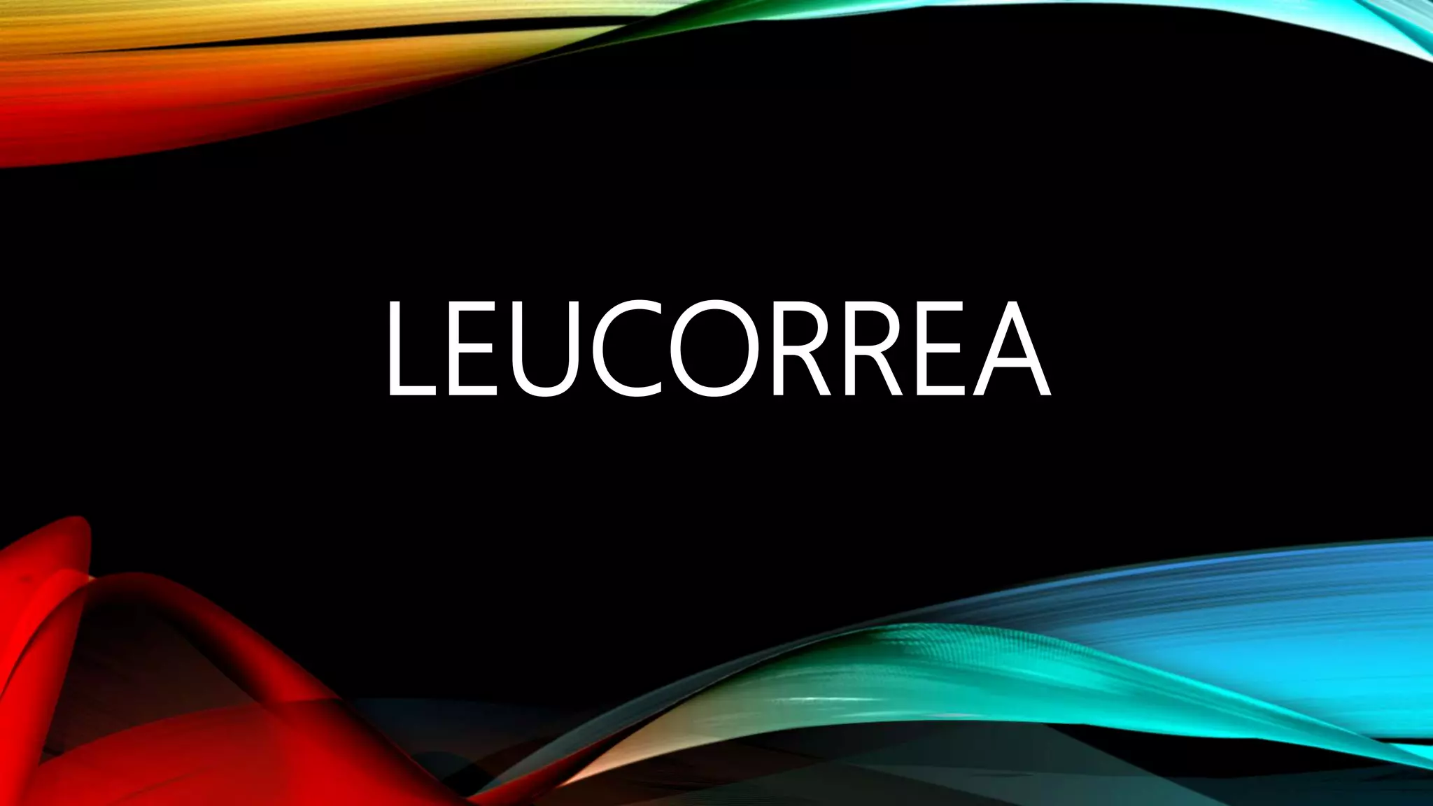Leucorrea.pptx | Reproductive Health | Diseases and Conditions