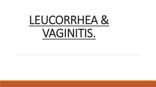 LEUCORRHEA VAGINITIS obstetrics Gyna.pptx