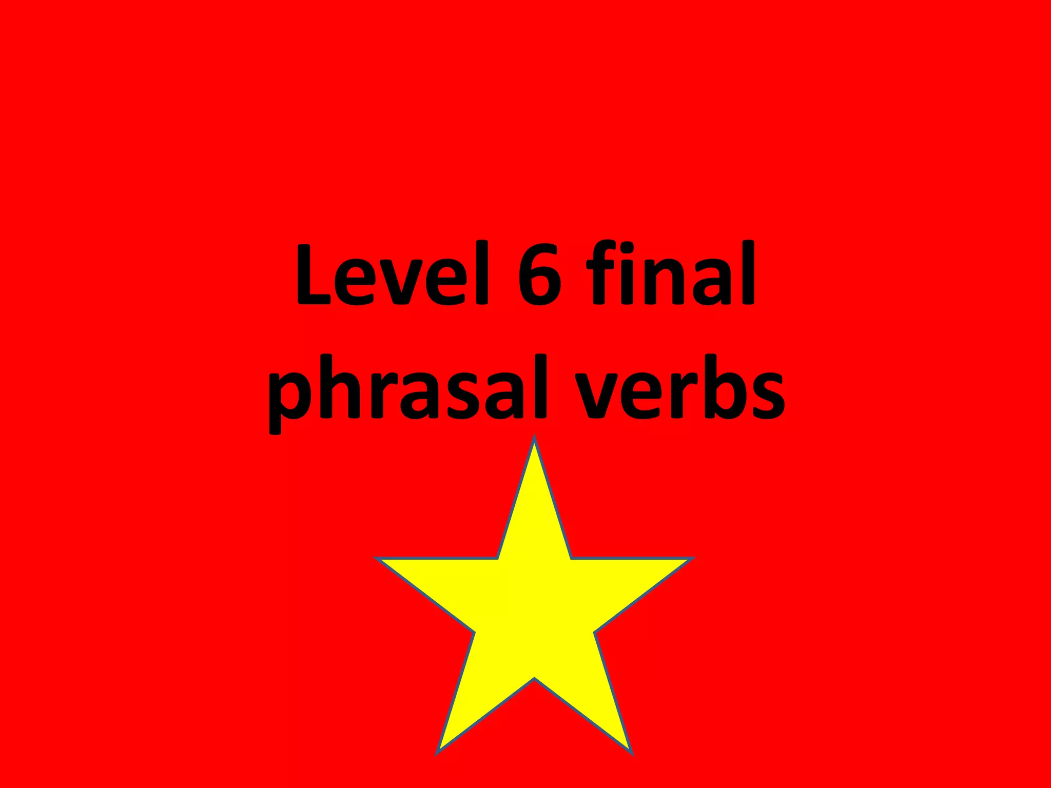 Level 6 final phrasal verbs | PPT