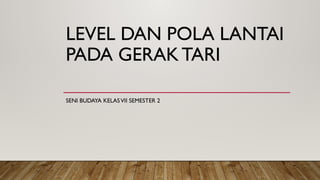 LEVEL DAN POLA LANTAI unsur pada tari .pptx