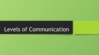 Levels-of-Communication and understanding what is communication | PPTX