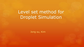 Level set method for droplet simulation | PPT