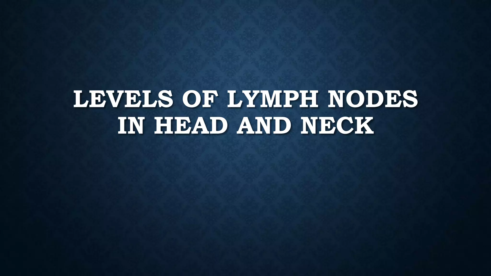 Levels of lymph nodes in head and neck | PPTX