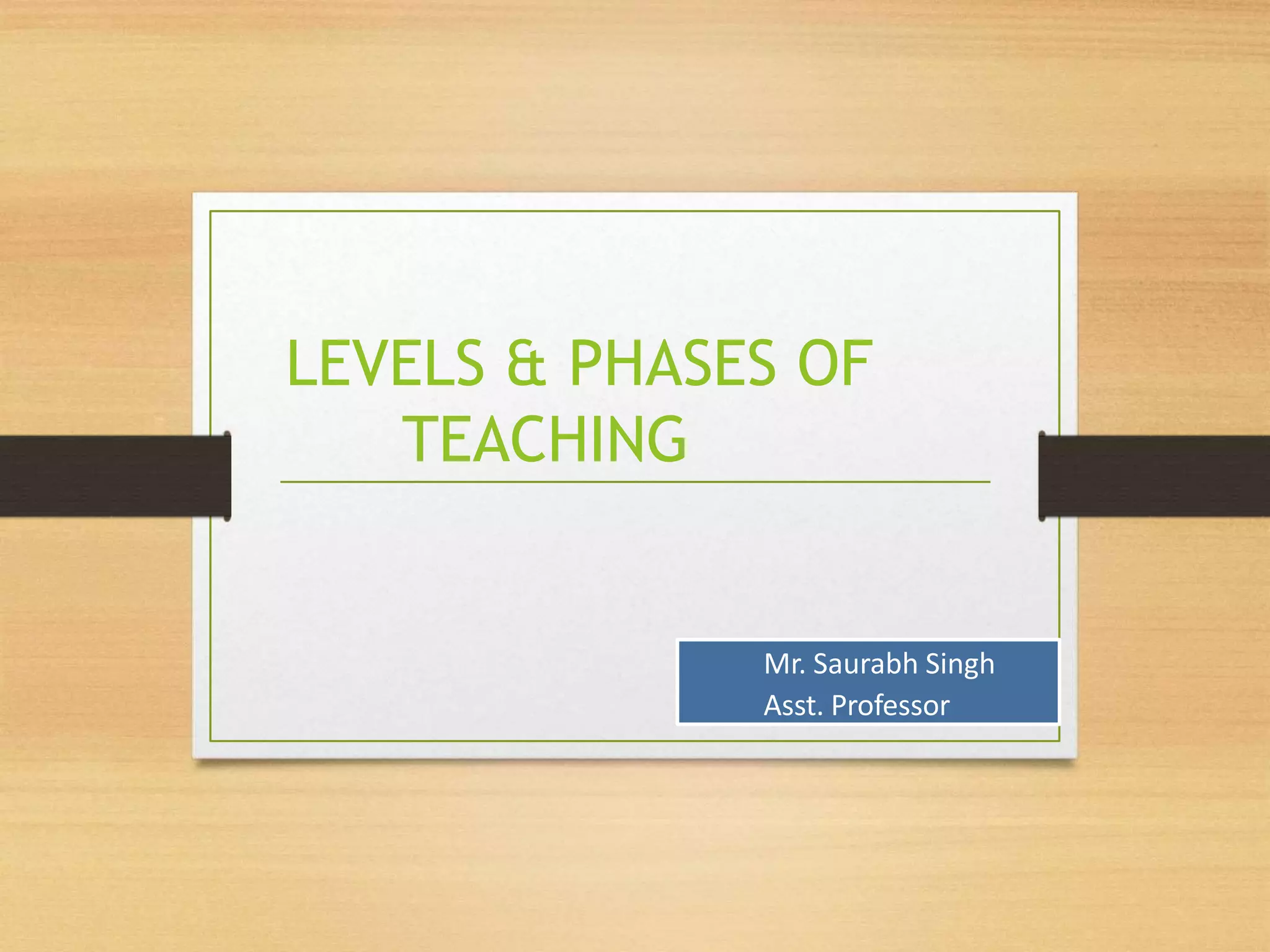 LEVELS & PHASES OF TEACHING.pptx
