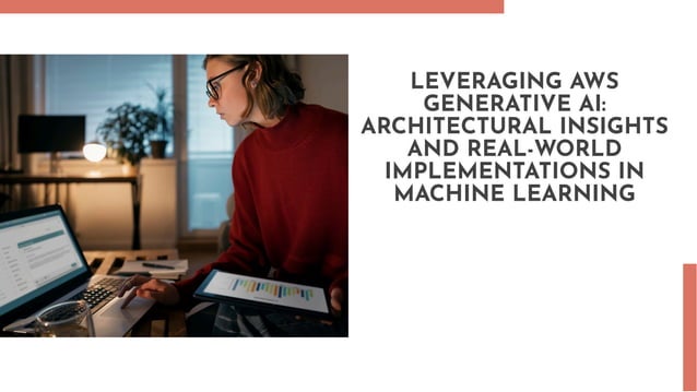 LEVERAGING AWS GENERATIVE AI: ARCHITECTURAL INSIGHTS AND REAL-WORLD IMPLEMENTATIONS IN MACHINE ...