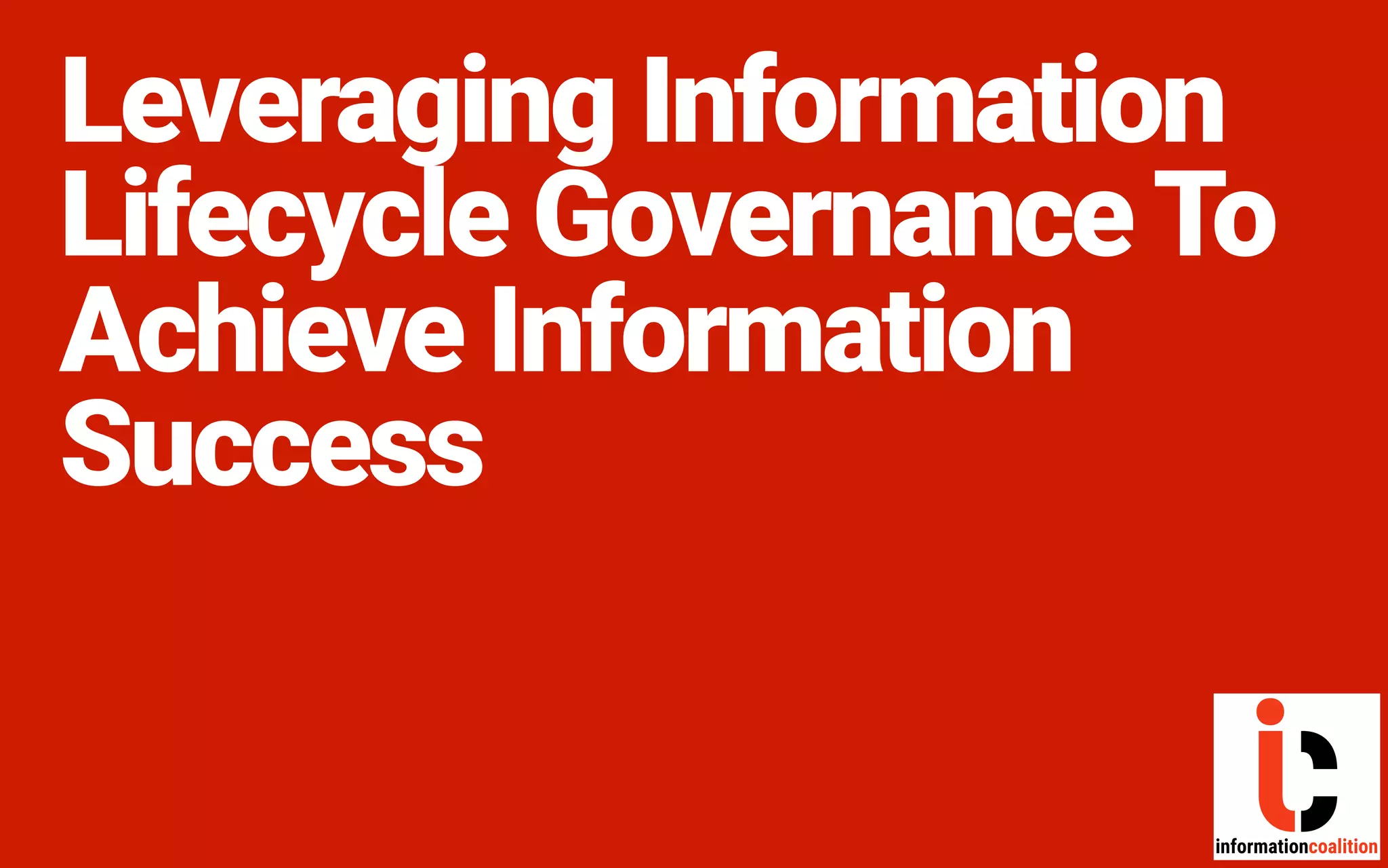 Leveraging Information Lifecycle Governance To Achieve Information ...