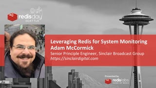 Leveraging Redis for System Monitoring by Adam McCormick of SBG - Redis ...