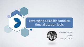 Leveraging spire for complex time allocation logic | PPT