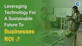 Leveraging Technology for a Sustainable Future To Businesses ROI | PPTX