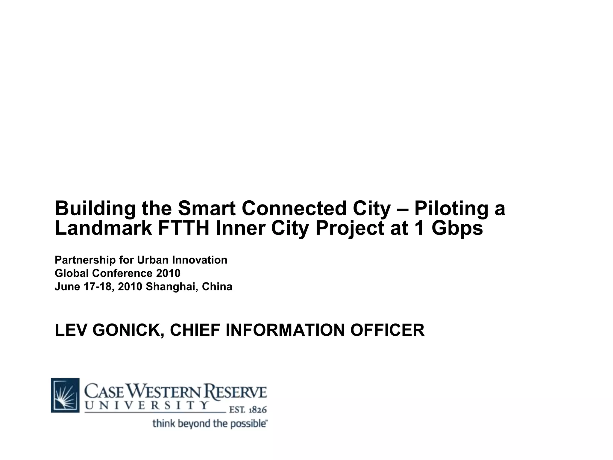Lev Gonick - Building the Smart Connected City – Piloting a Landmark FTTH Inner City Project at ...