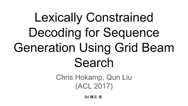 Lexically constrained decoding for sequence generation using grid beam ... Lexically constrained decoding for sequence generation using grid beam ...