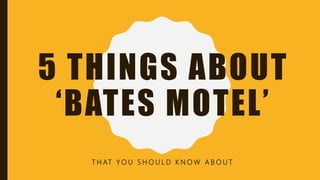 5 Fun Facts About 'Bates Motel' That You Should Know About | PPTX