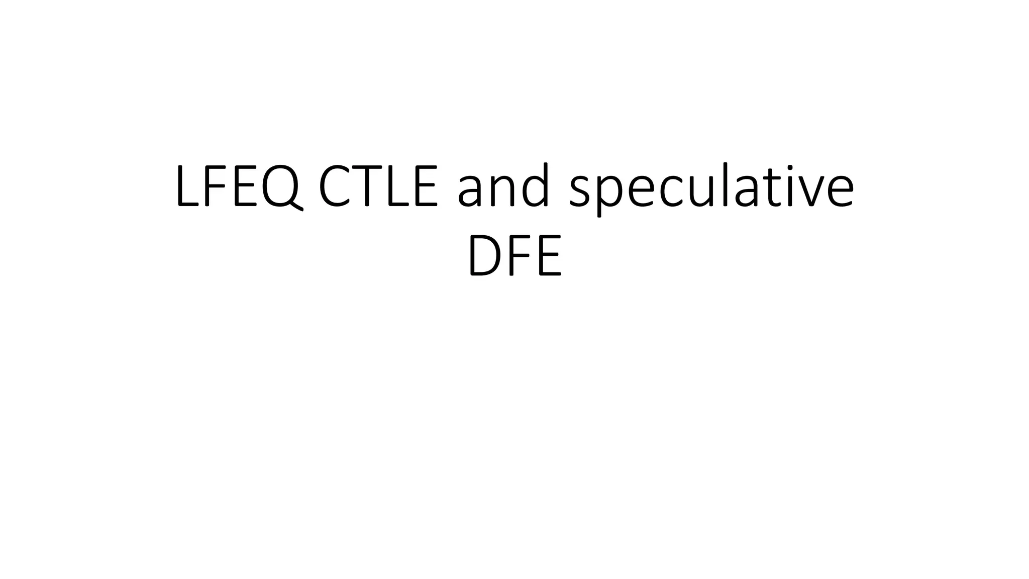 LFEQ CTLE and speculative DFE.pptx