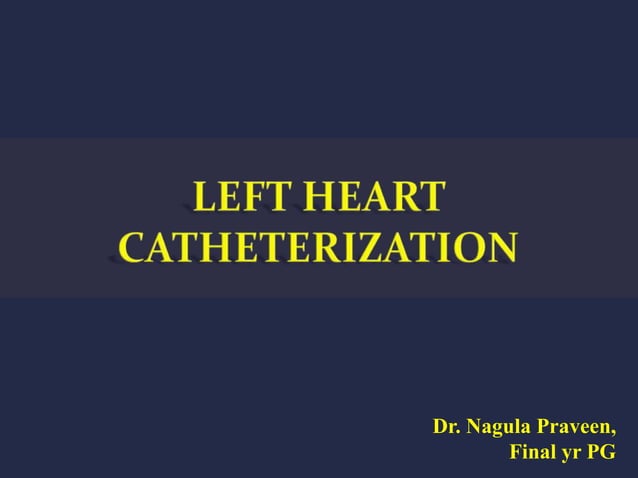 LEFT HEART CATHETERIZATION | PPTX | First Aid | Injuries