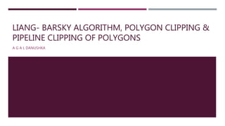 Liang- Barsky Algorithm, Polygon clipping & pipeline clipping of polygons | PPTX