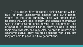 Libas fish processing training center | PPTX