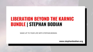 Liberation Beyond the Karmic Bundle | Stephan Bodian | PPT