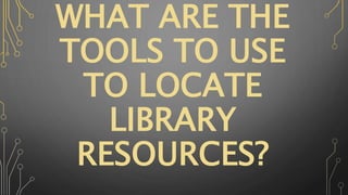 LIBRARY-TOOLS-FOR-LOCATING-RESOURCES.pptx