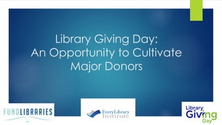 Library Giving Day: An Opportunity to Cultivate Major Donors | PPT