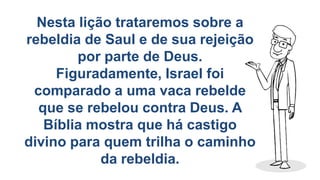 Lição 6: A Rebeldia de Saul e a Rejeição de Deus | PPTX